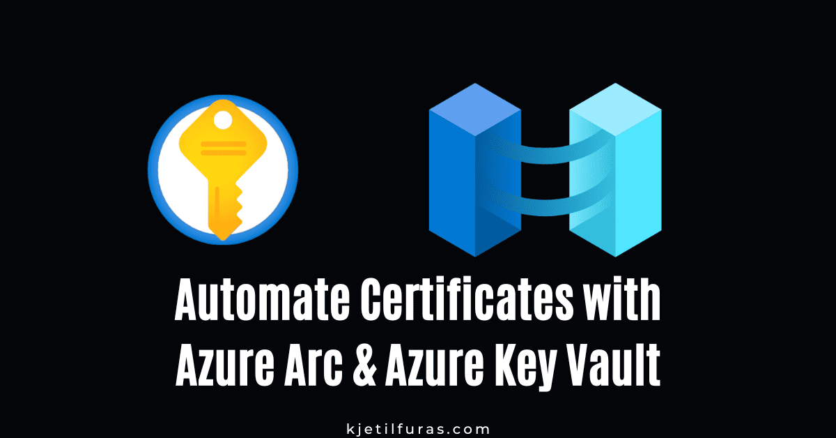 Automate Certificates with Azure Arc & Azure Key Vault